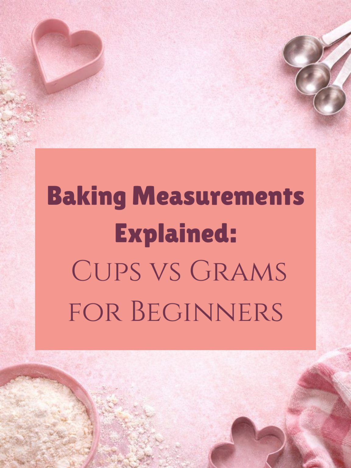 Baking Measurements Explained: Cups vs Grams for Beginners - Tasting Thyme